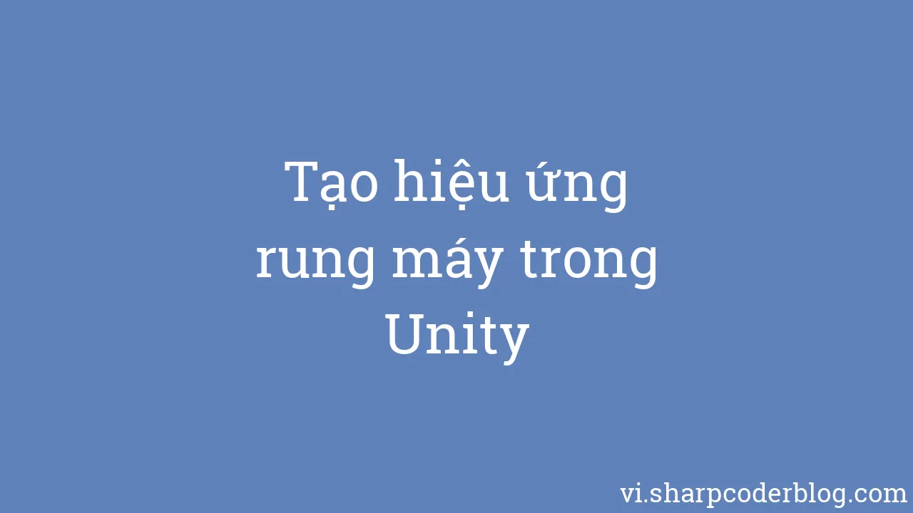 Tạo hiệu ứng rung máy trong Unity | Sharp Coder Blog