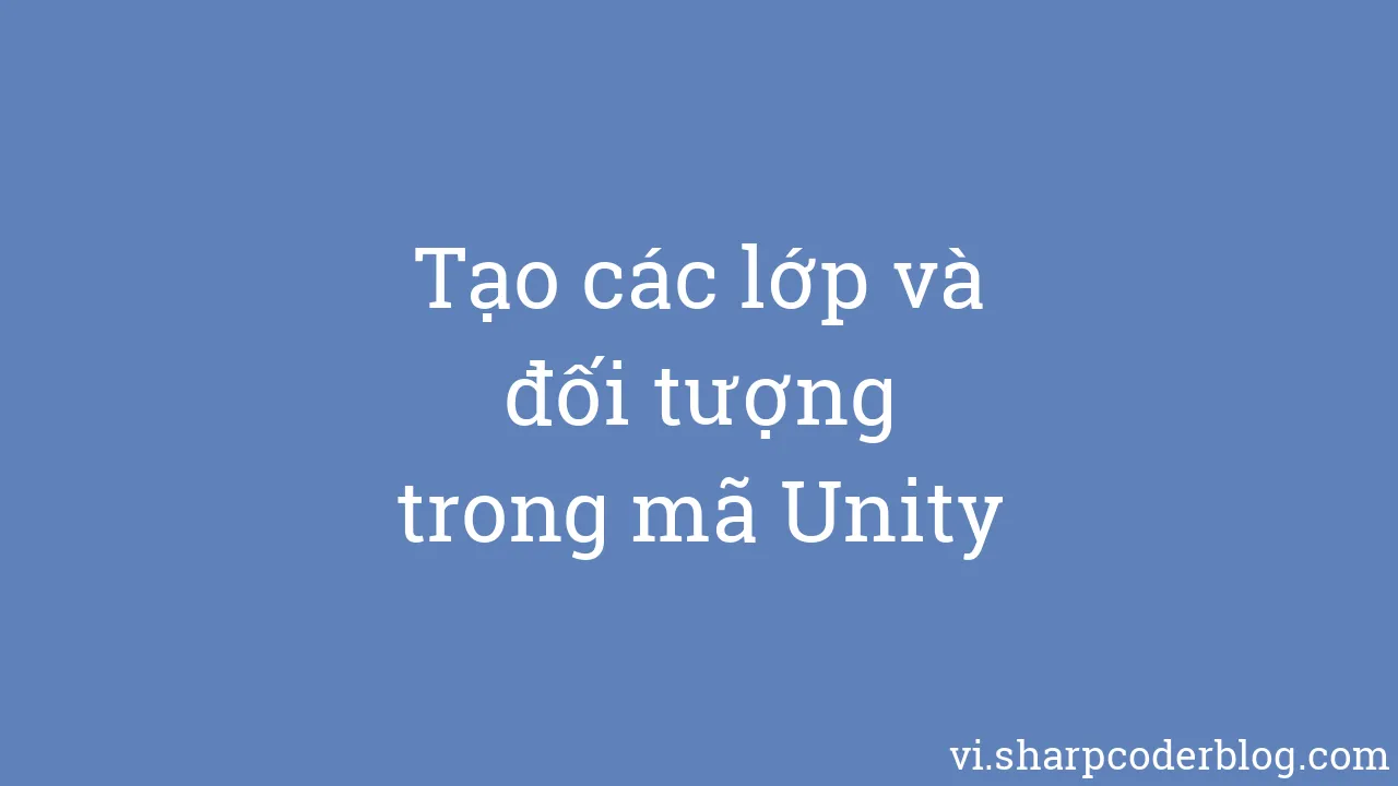 Tạo Các Lớp Và đối Tượng Trong Mã Unity Sharp Coder Blog 0671