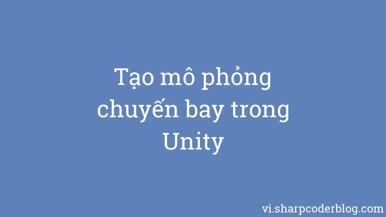 Tạo mô phỏng chuyến bay trong Unity | Sharp Coder Blog