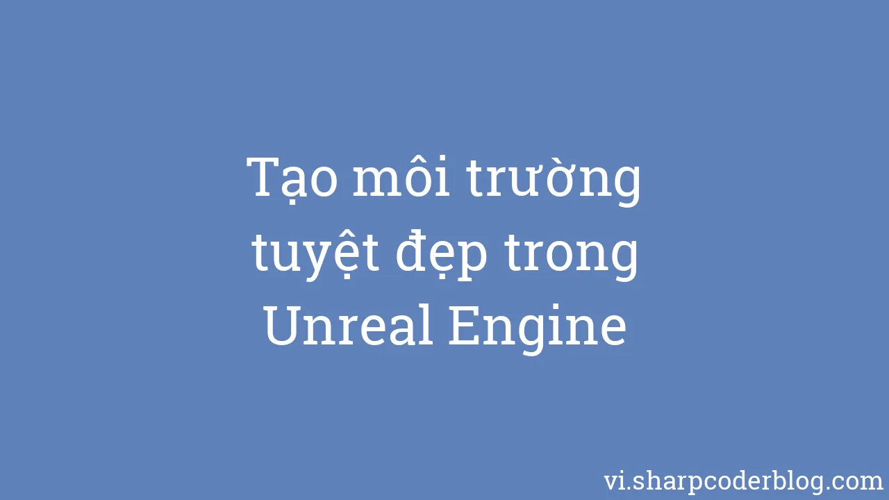 Tạo Môi Trường Tuyệt đẹp Trong Unreal Engine Sharp Coder Blog 9530