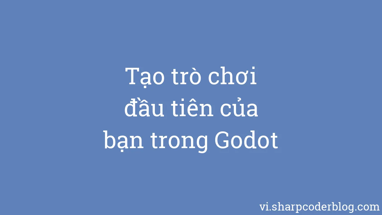 Tạo Trò Chơi đầu Tiên Của Bạn Trong Godot Sharp Coder Blog 