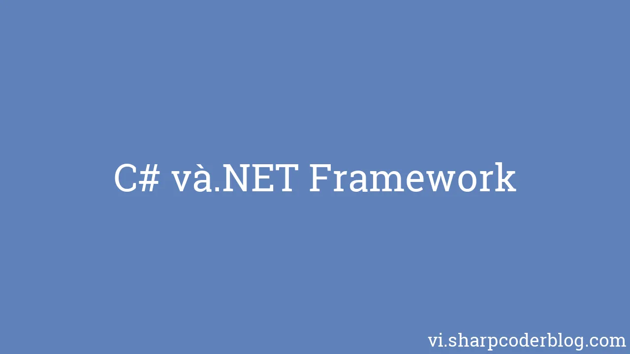 C# và.NET Framework | Sharp Coder Blog