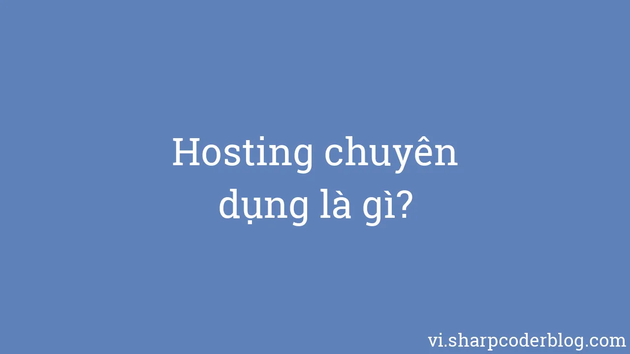 Hosting chuyên dụng là gì? | Sharp Coder Blog
