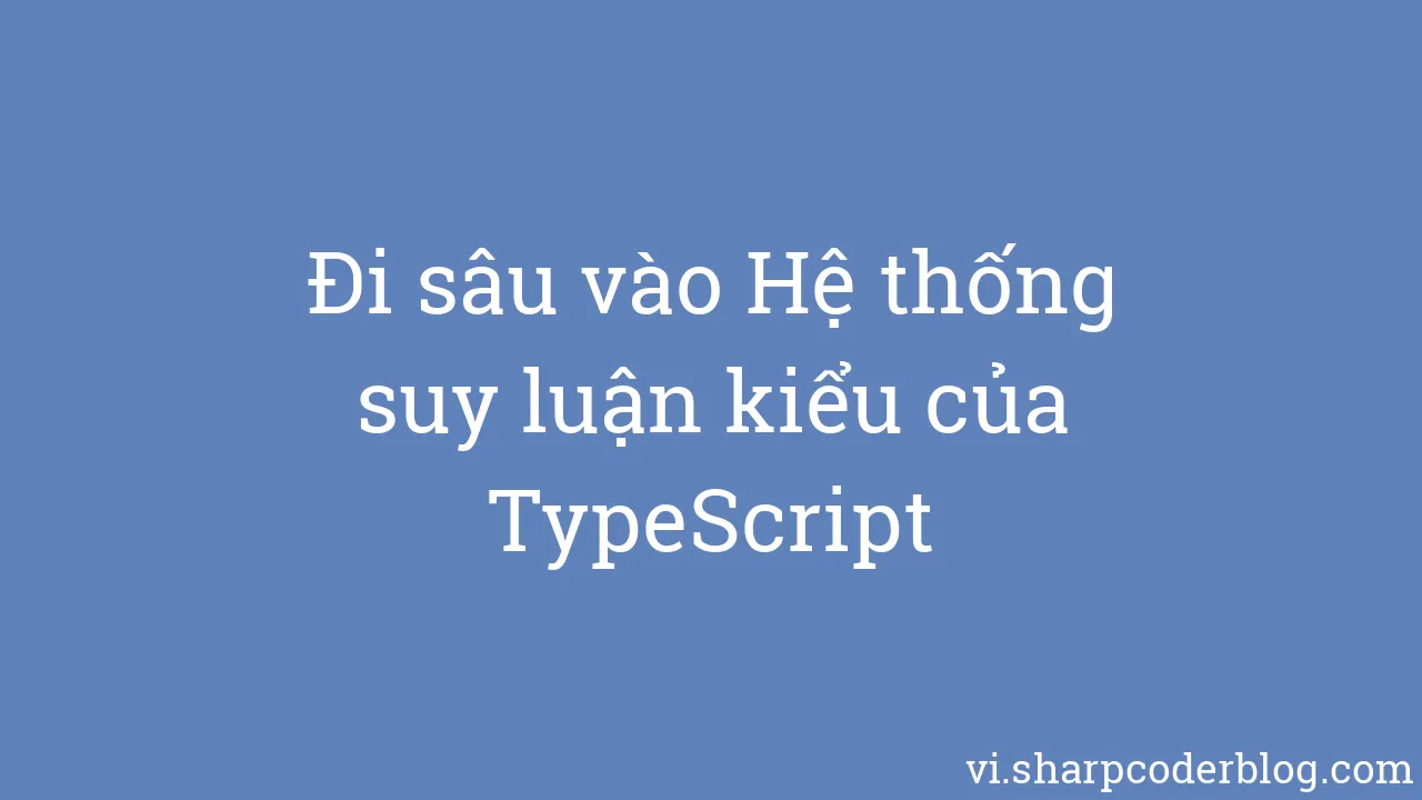 Đi Sâu Vào Hệ Thống Suy Luận Kiểu Của Typescript Sharp Coder Blog
