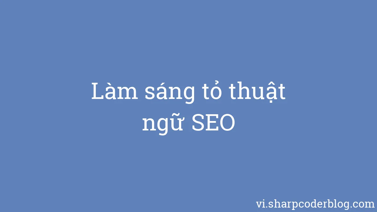 Làm Sáng Tỏ Thuật Ngữ Seo Sharp Coder Blog