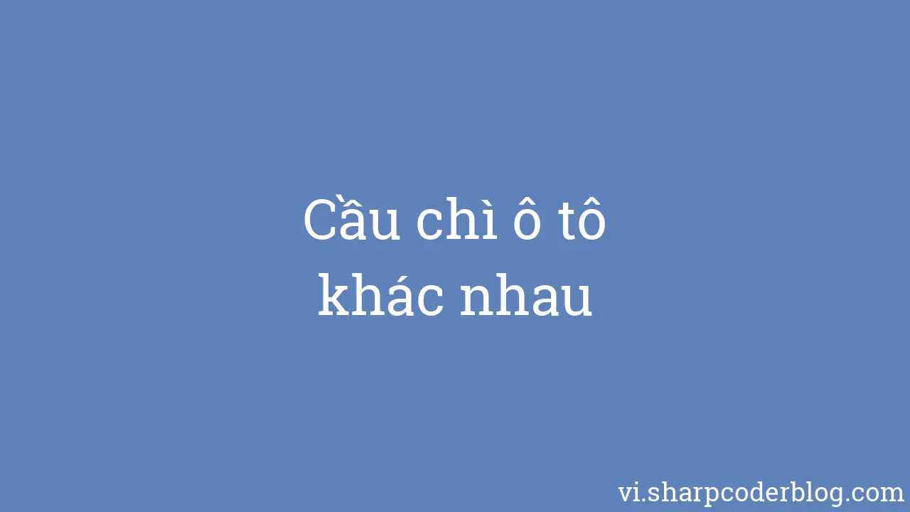 Cầu chì ô tô khác nhau | Sharp Coder Blog