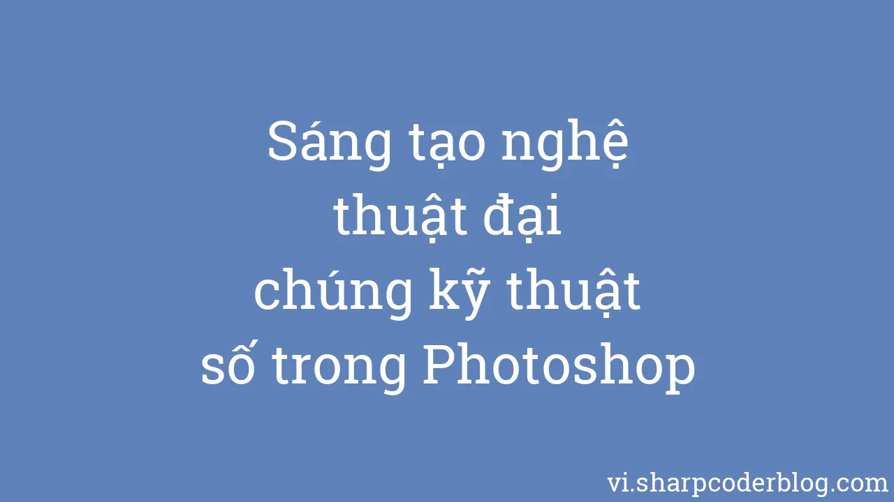 Sáng Tạo Nghệ Thuật đại Chúng Kỹ Thuật Số Trong Photoshop Sharp Coder