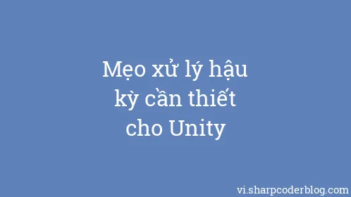 Mẹo xử lý hậu kỳ cần thiết cho Unity - Thumbnail