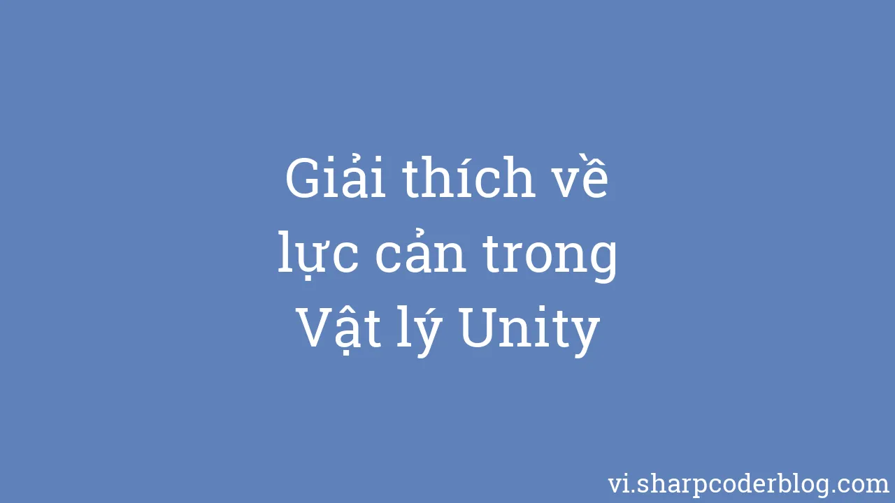 Giải Thích Về Lực Cản Trong Vật Lý Unity Sharp Coder Blog
