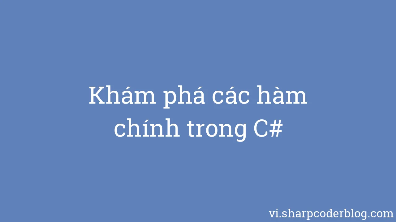 Khám phá các hàm chính trong C# | Sharp Coder Blog