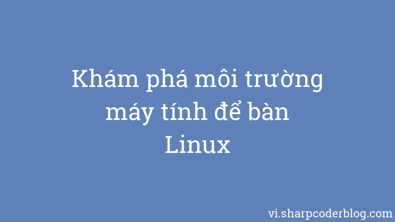 Khám phá môi trường máy tính để bàn Linux | Sharp Coder Blog