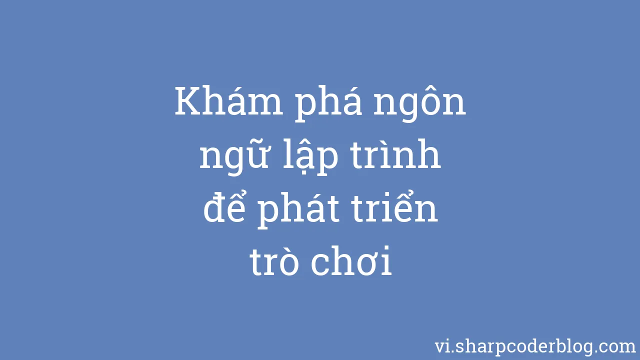 Khám Phá Ngôn Ngữ Lập Trình để Phát Triển Trò Chơi Sharp Coder Blog