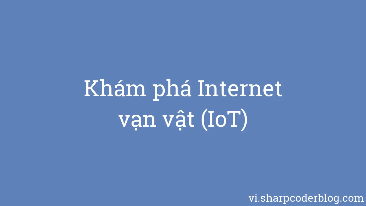 Khám phá Internet vạn vật (IoT) | Sharp Coder Blog