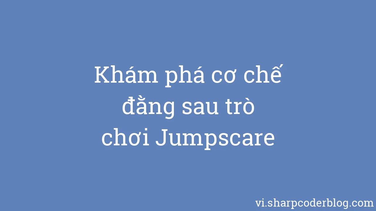Khám Phá Cơ Chế đằng Sau Trò Chơi Jumpscare Sharp Coder Blog