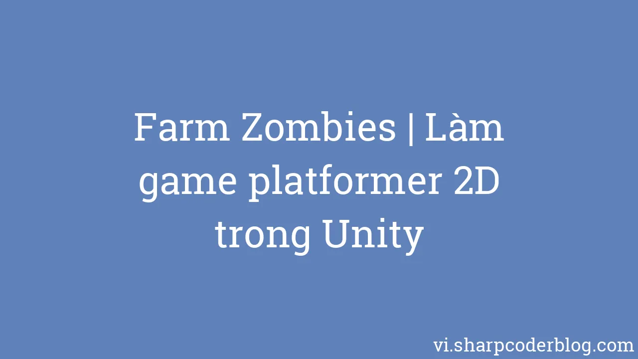 Farm Zombies Làm Game Platformer 2d Trong Unity Sharp Coder Blog