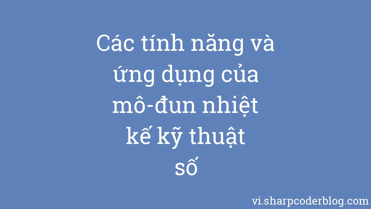 Các Tính Năng Và ứng Dụng Của Mô đun Nhiệt Kế Kỹ Thuật Số Sharp Coder