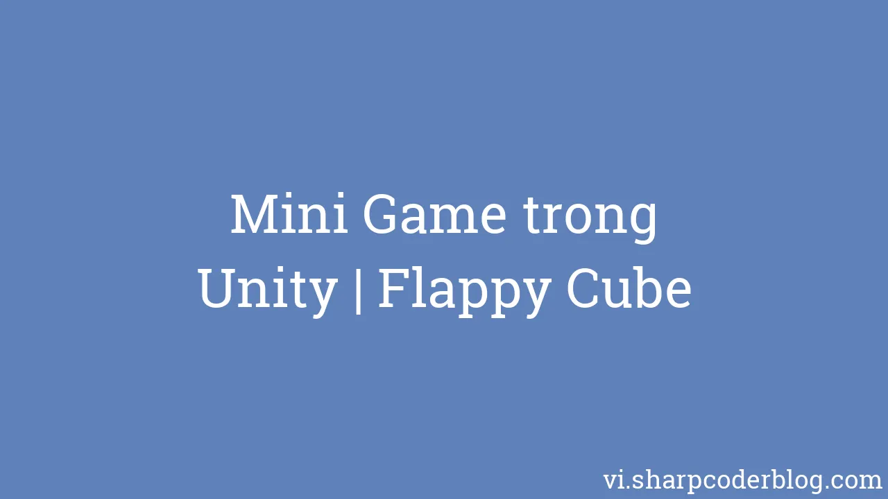 Mini Game Trong Unity Flappy Cube Sharp Coder Blog 5916