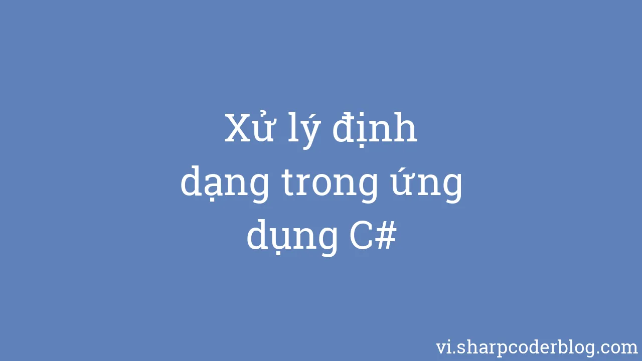 Xử lý định dạng trong ứng dụng C# | Sharp Coder Blog