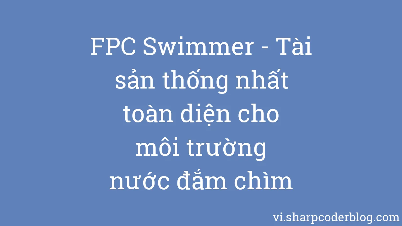 FPC Swimmer - Tài sản thống nhất toàn diện cho môi trường nước đắm chìm | Sharp Coder Blog