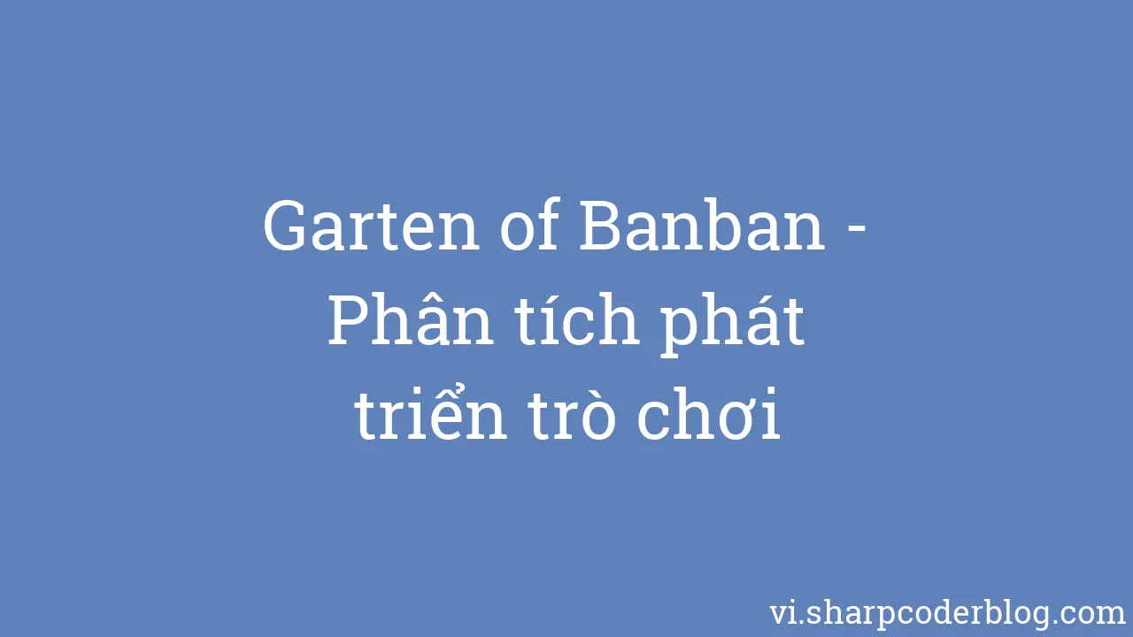 Garten of Banban - Phân tích phát triển trò chơi | Sharp Coder Blog