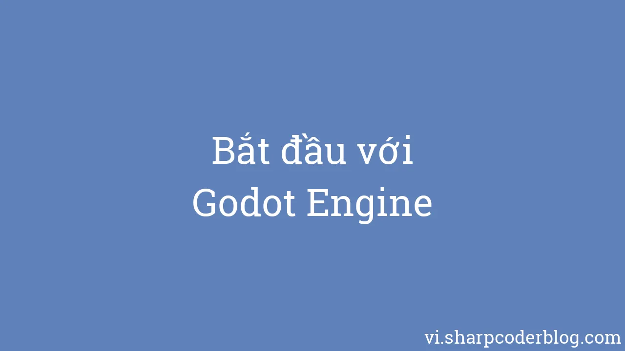 Bắt đầu với Godot Engine | Sharp Coder Blog