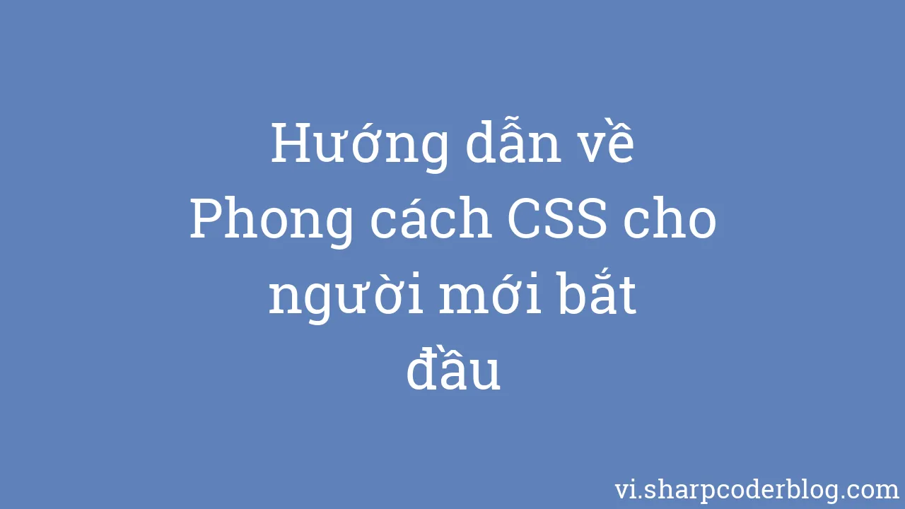 Hướng dẫn về Phong cách CSS cho người mới bắt đầu | Sharp Coder Blog