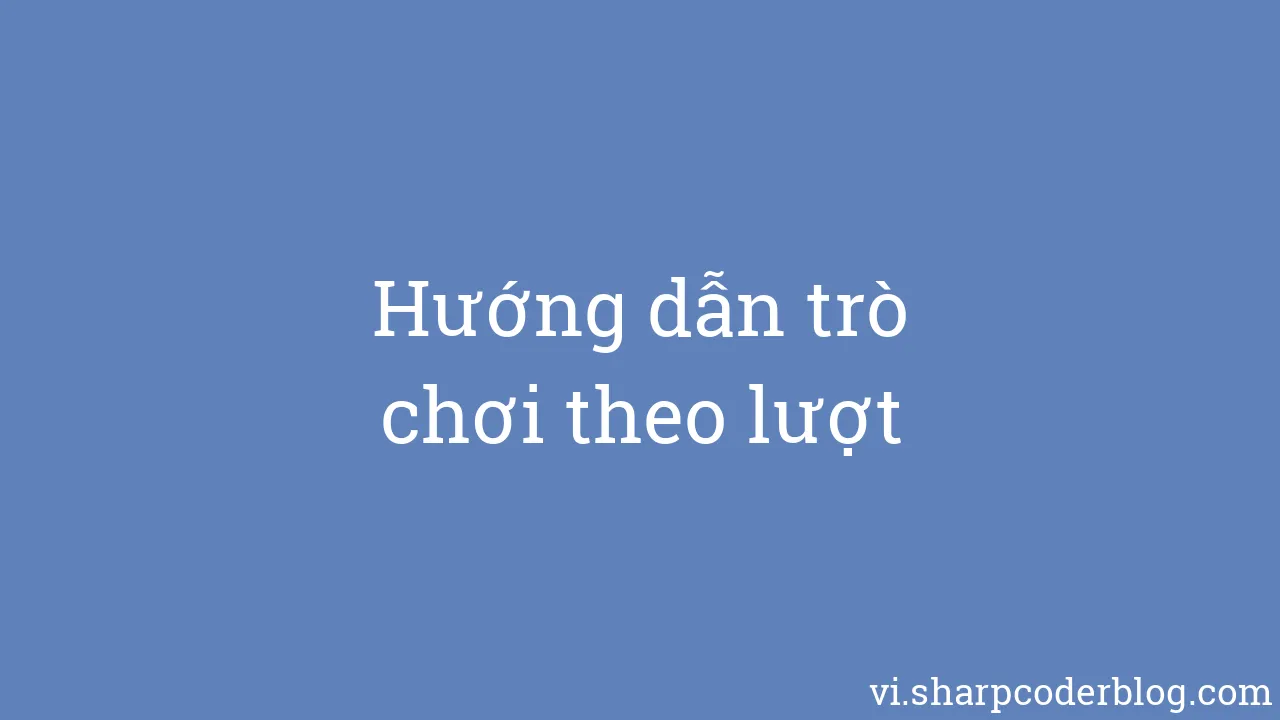Hướng Dẫn Trò Chơi Theo Lượt Sharp Coder Blog