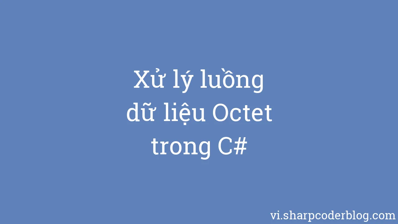 Xử Lý Luồng Dữ Liệu Octet Trong C Sharp Coder Blog