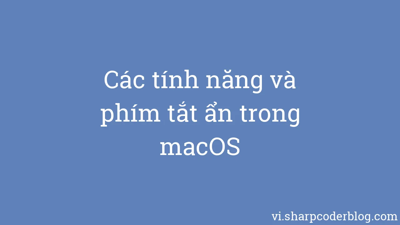 Các tính năng và phím tắt ẩn trong macOS | Sharp Coder Blog