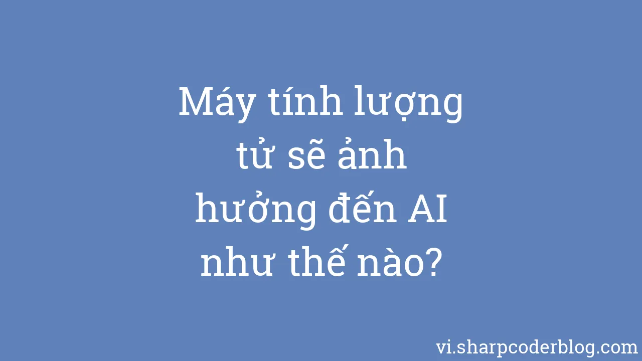 Máy Tính Lượng Tử Sẽ ảnh Hưởng đến Ai Như Thế Nào Sharp Coder Blog