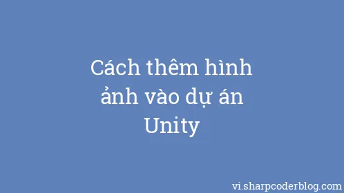 Cách thêm hình ảnh vào dự án Unity - Thumbnail
