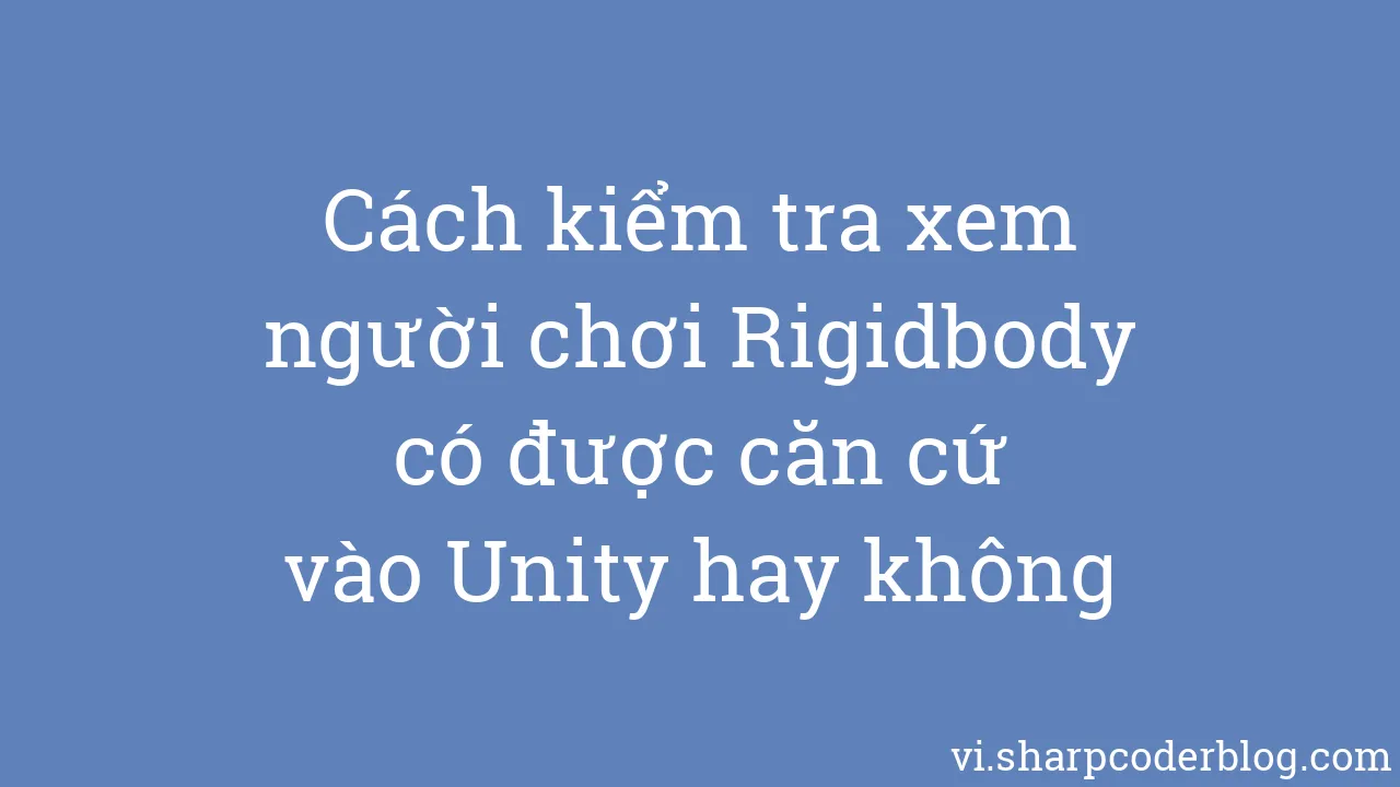 Cách kiểm tra xem người chơi Rigidbody có được căn cứ vào Unity hay không | Sharp Coder Blog