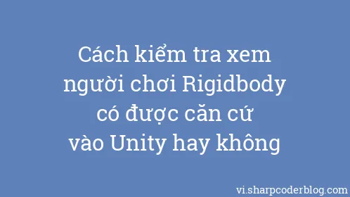 Cách kiểm tra xem người chơi Rigidbody có được căn cứ vào Unity hay không - Thumbnail