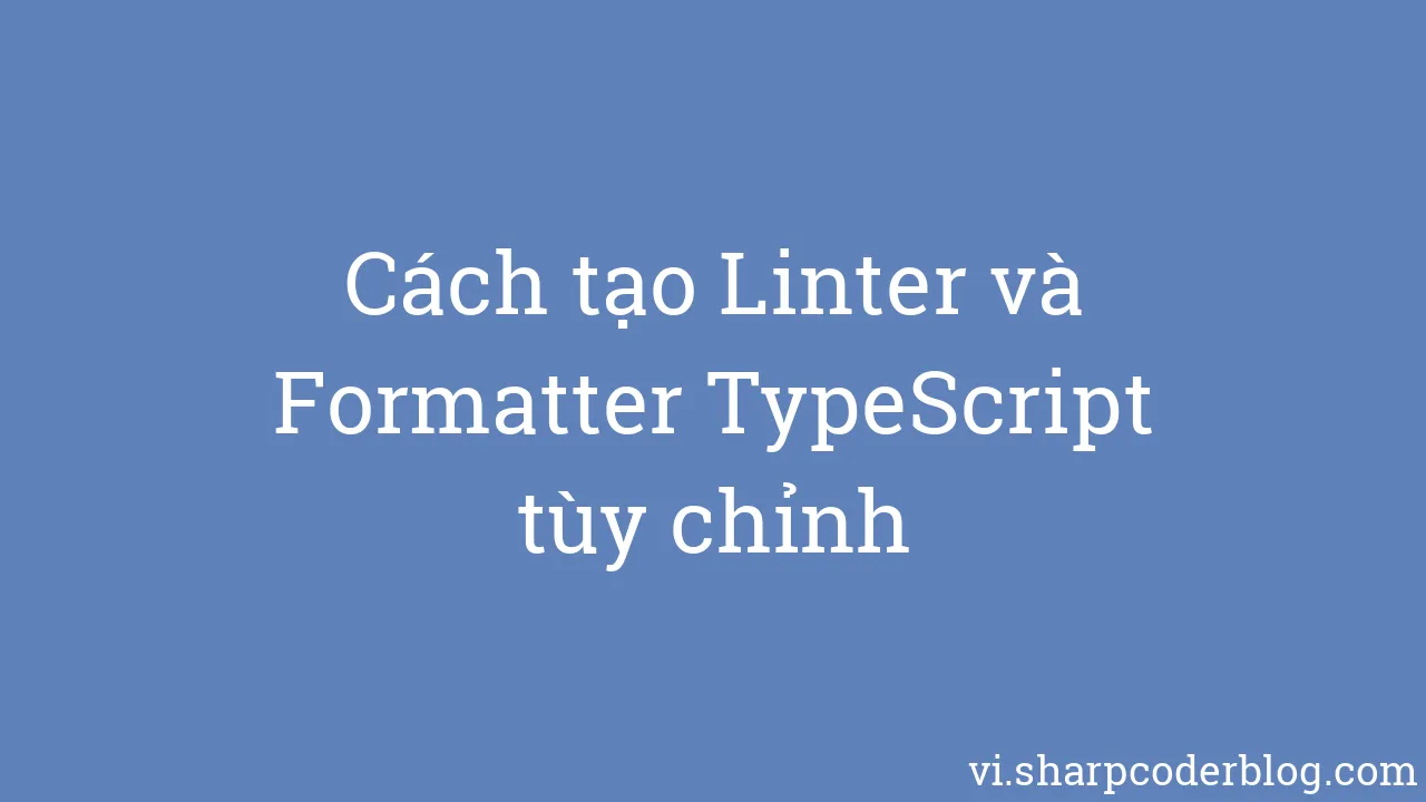 Cách tạo Linter và Formatter TypeScript tùy chỉnh | Sharp Coder Blog Cách tạo Linter và Formatter TypeScript tùy chỉnh | Sharp Coder Blog