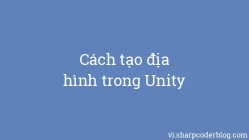 Cách tạo địa hình trong Unity - Thumbnail