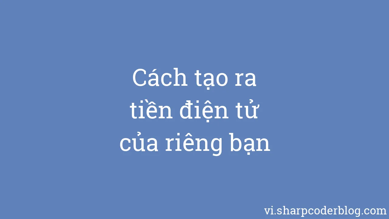 Cách Tạo Ra Tiền điện Tử Của Riêng Bạn Sharp Coder Blog