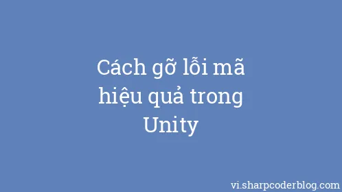 Cách gỡ lỗi mã hiệu quả trong Unity - Thumbnail