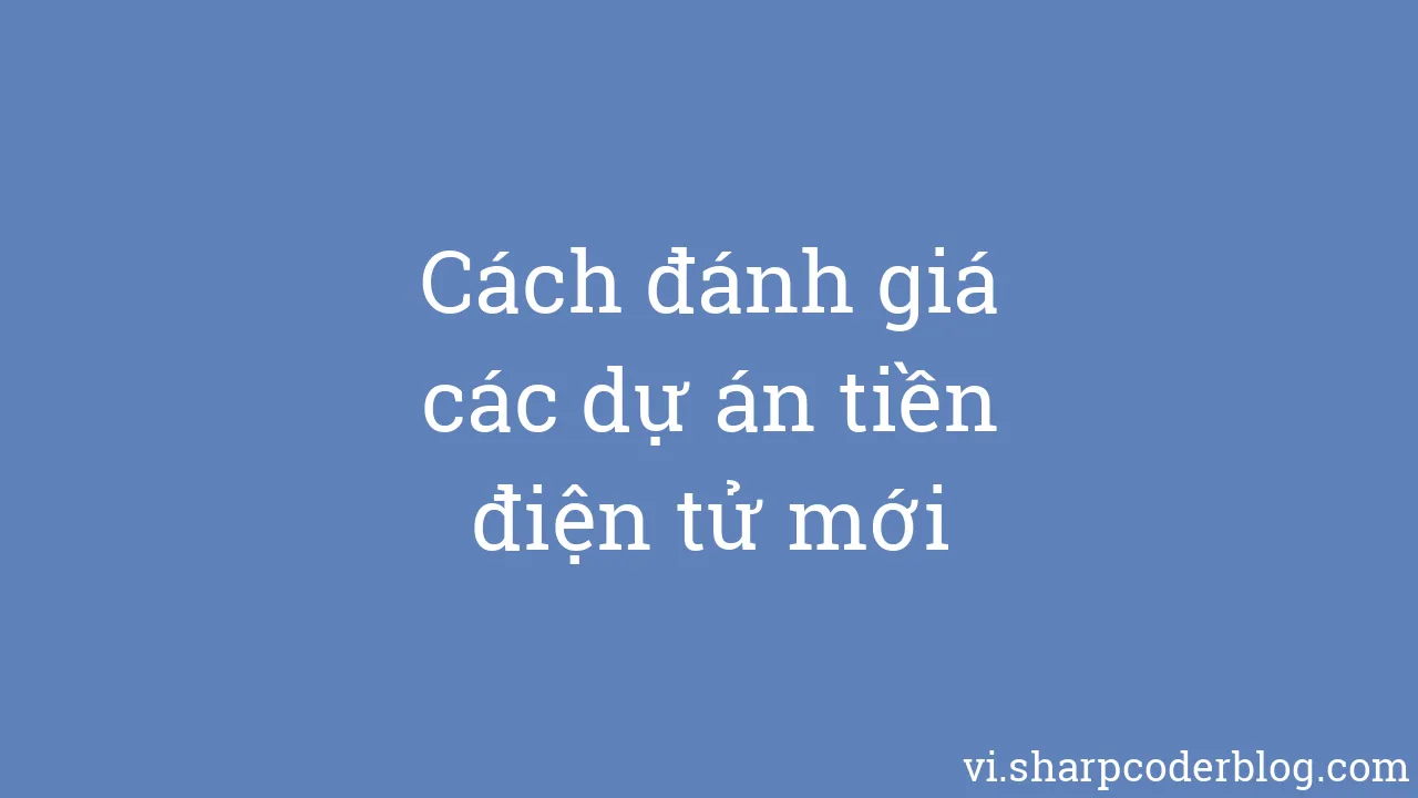 Cách đánh Giá Các Dự án Tiền điện Tử Mới Sharp Coder Blog