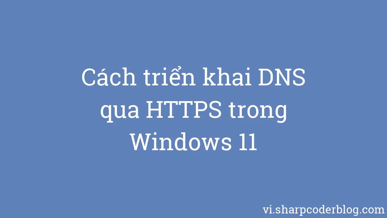 Cách Triển Khai Dns Qua Trong Windows 11 Sharp Coder Blog 