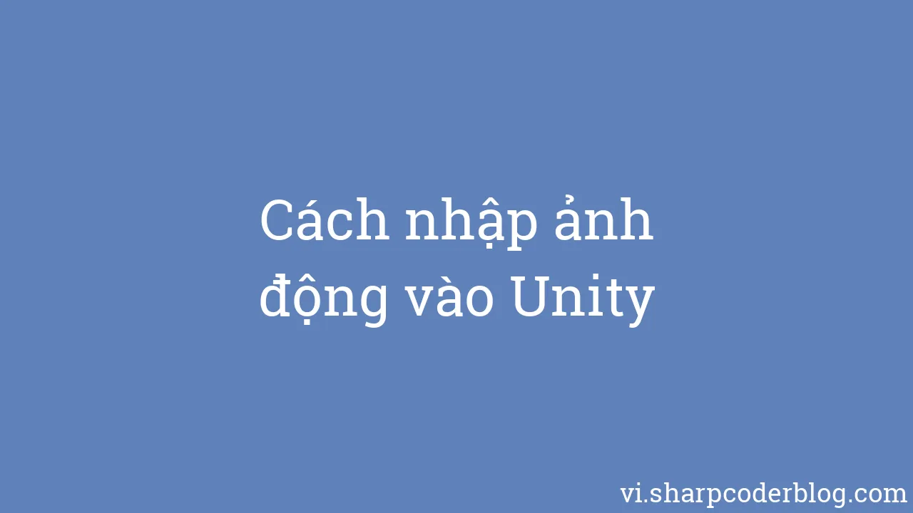 Cách Nhập ảnh động Vào Unity Sharp Coder Blog 7191