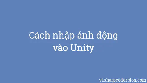 Cách nhập ảnh động vào Unity - Thumbnail