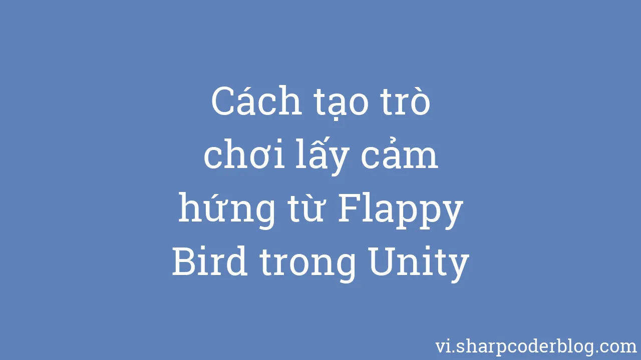Cách tạo trò chơi lấy cảm hứng từ Flappy Bird trong Unity | Sharp Coder Blog
