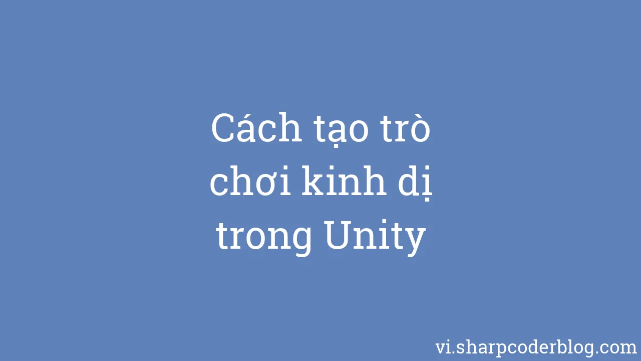 Cách Tạo Trò Chơi Kinh Dị Trong Unity Sharp Coder Blog