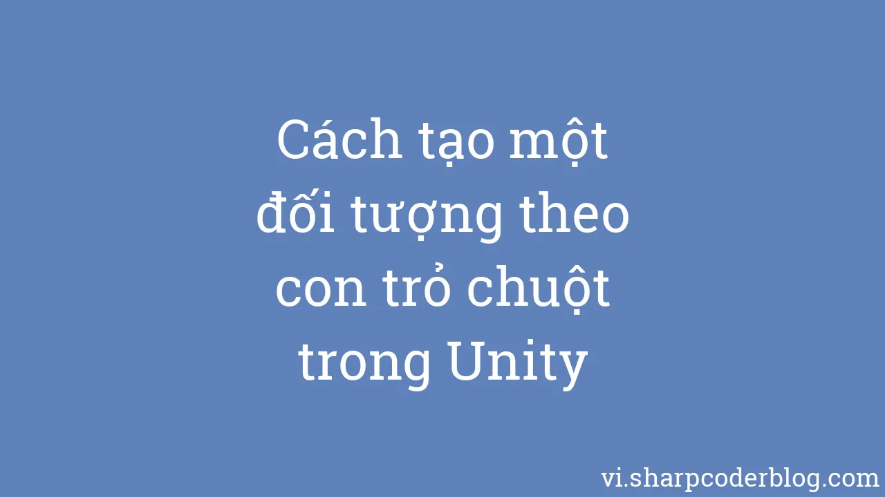 Cách tạo một đối tượng theo con trỏ chuột trong Unity | Sharp Coder Blog