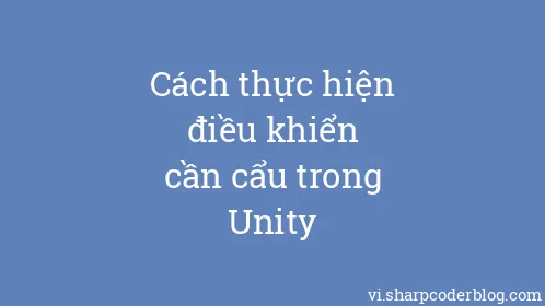 Cách thực hiện điều khiển cần cẩu trong Unity - Thumbnail