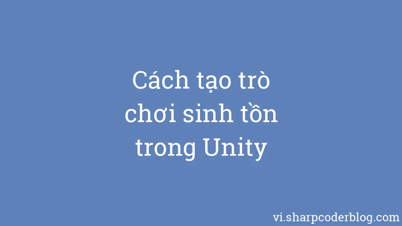 Cách Tạo Trò Chơi Sinh Tồn Trong Unity Sharp Coder Blog