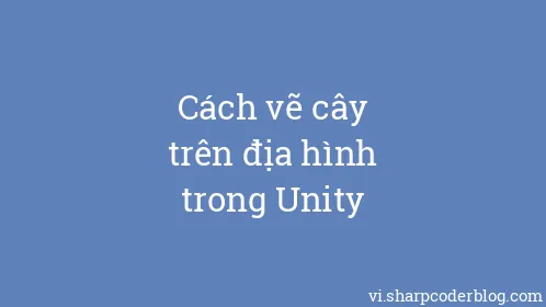 Cách vẽ cây trên địa hình trong Unity - Thumbnail