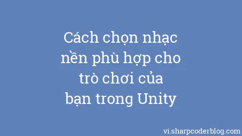 Cách chọn nhạc nền phù hợp cho trò chơi của bạn trong Unity - Thumbnail