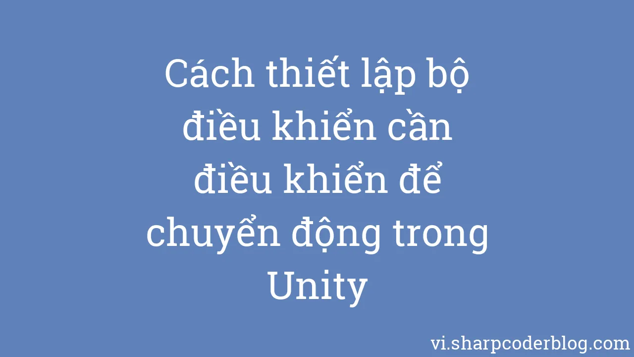 Cách Thiết Lập Bộ điều Khiển Cần điều Khiển để Chuyển động Trong Unity Sharp Coder Blog