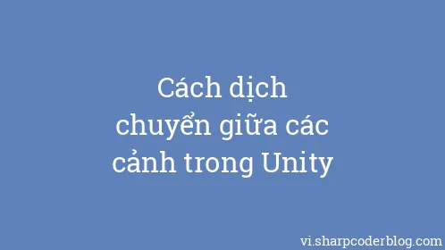 Cách dịch chuyển giữa các cảnh trong Unity - Thumbnail